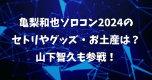 亀梨和也ソロコン2024のセトリやグッズ・お土産は？山下智久も参戦！ | kurorinngo-snowな日々