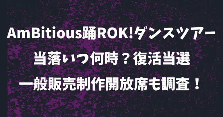 AmBitious踊ROK!ダンスツアー当落いつ何時？復活当選一般販売制作開放席も調査！ | kurorinngo-snowな日々