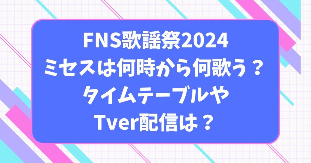 FNS歌謡祭2024ミセスは何時から何歌う？タイムテーブルやTver配信は？ | kurorinngo-snowな日々