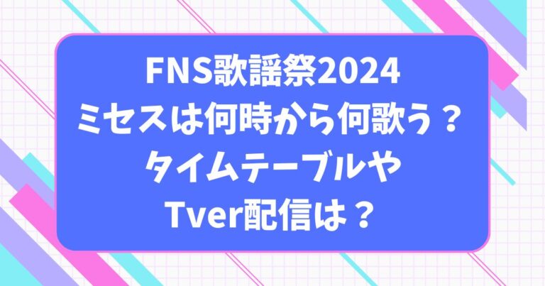 FNS歌謡祭2024ミセスは何時から何歌う？タイムテーブルやTver配信は？ | kurorinngo-snowな日々